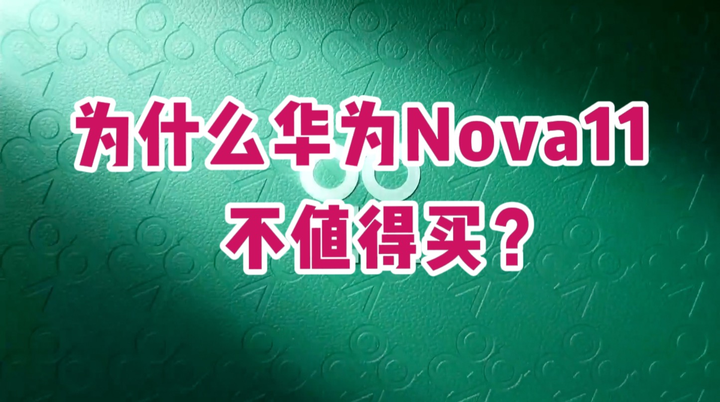 为什么华为Nova11不值得买？-虎嗅网